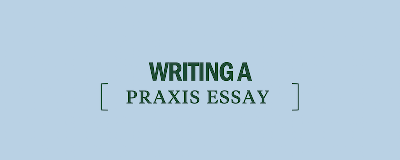 How To Write A Praxis Essay Kaplan Test Prep