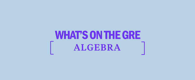 What's Tested on the GRE: Algebra - Kaplan Test Prep